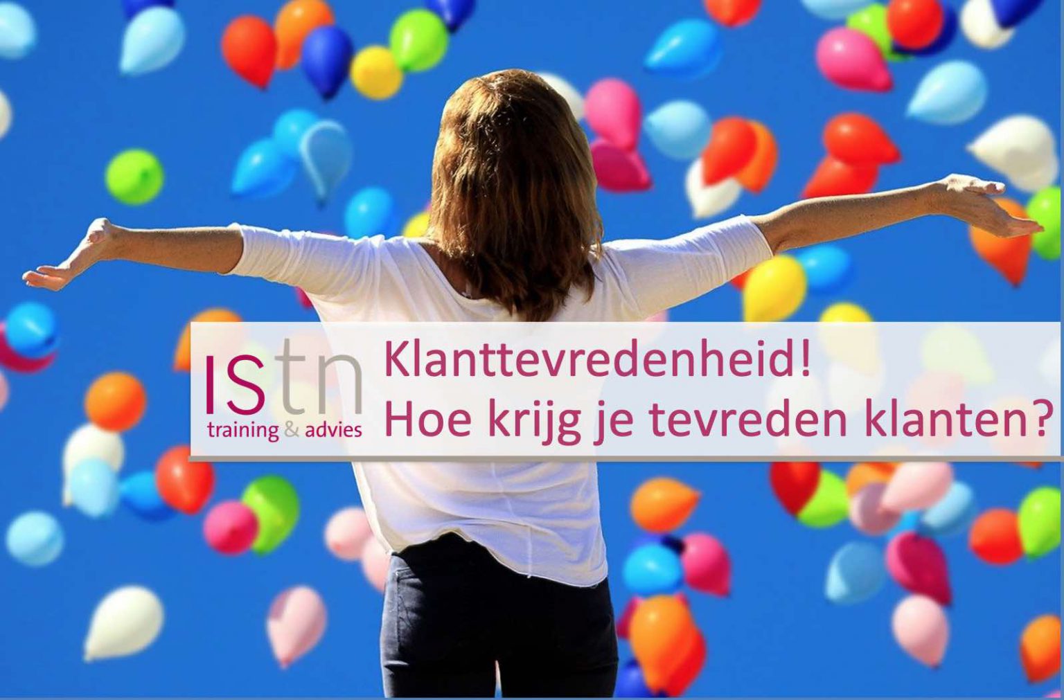 Hoe krijg je tevreden klanten? ISTN training & avies helpt je hierbij